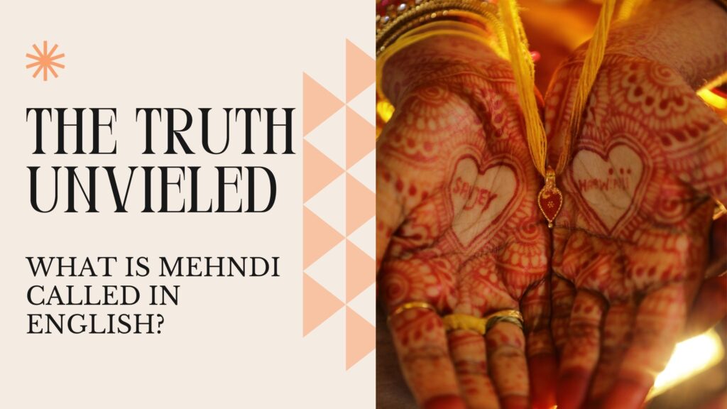 The Truth Unveiled: What is Mehndi called in English?